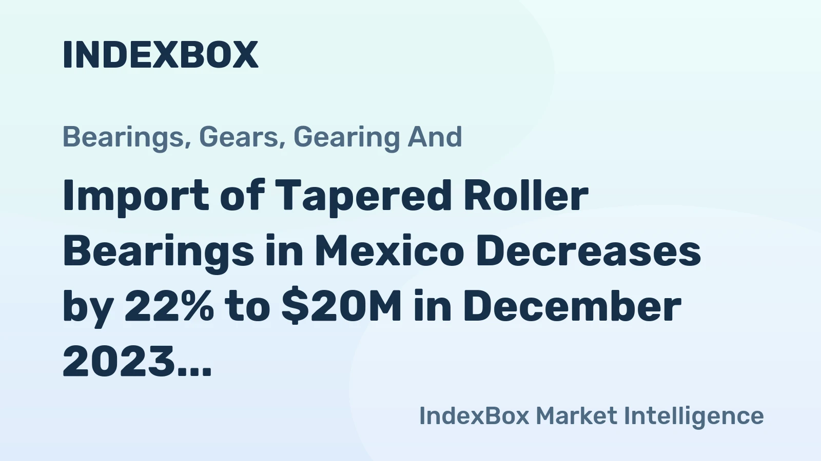 Import of Tapered Roller Bearings in Mexico Decreases by 22% to $20M in December 2023