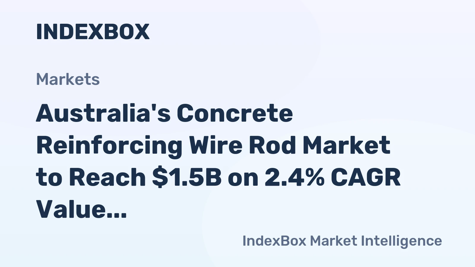 Australia's Concrete Reinforcing Wire Rod Market to Reach $1.5B on 2.4% CAGR Value Growth