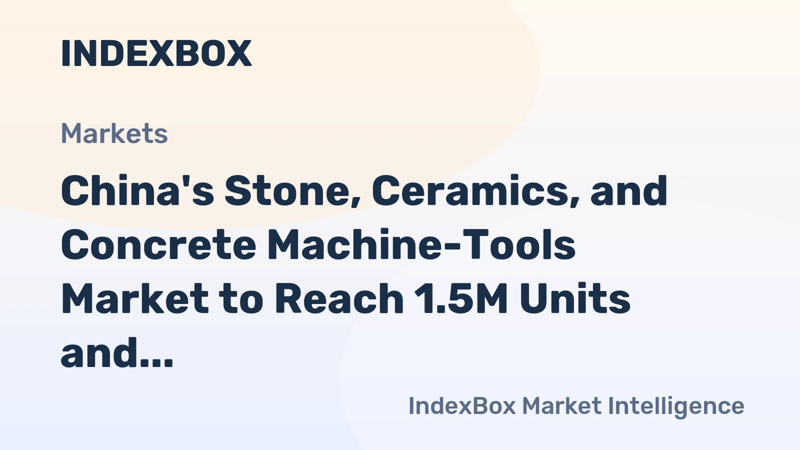 China's Stone, Ceramics, and Concrete Machine-Tools Market to Reach 1.5M Units and $931M by 2035 with +3.1% and +3.2% CAGR, Respectively