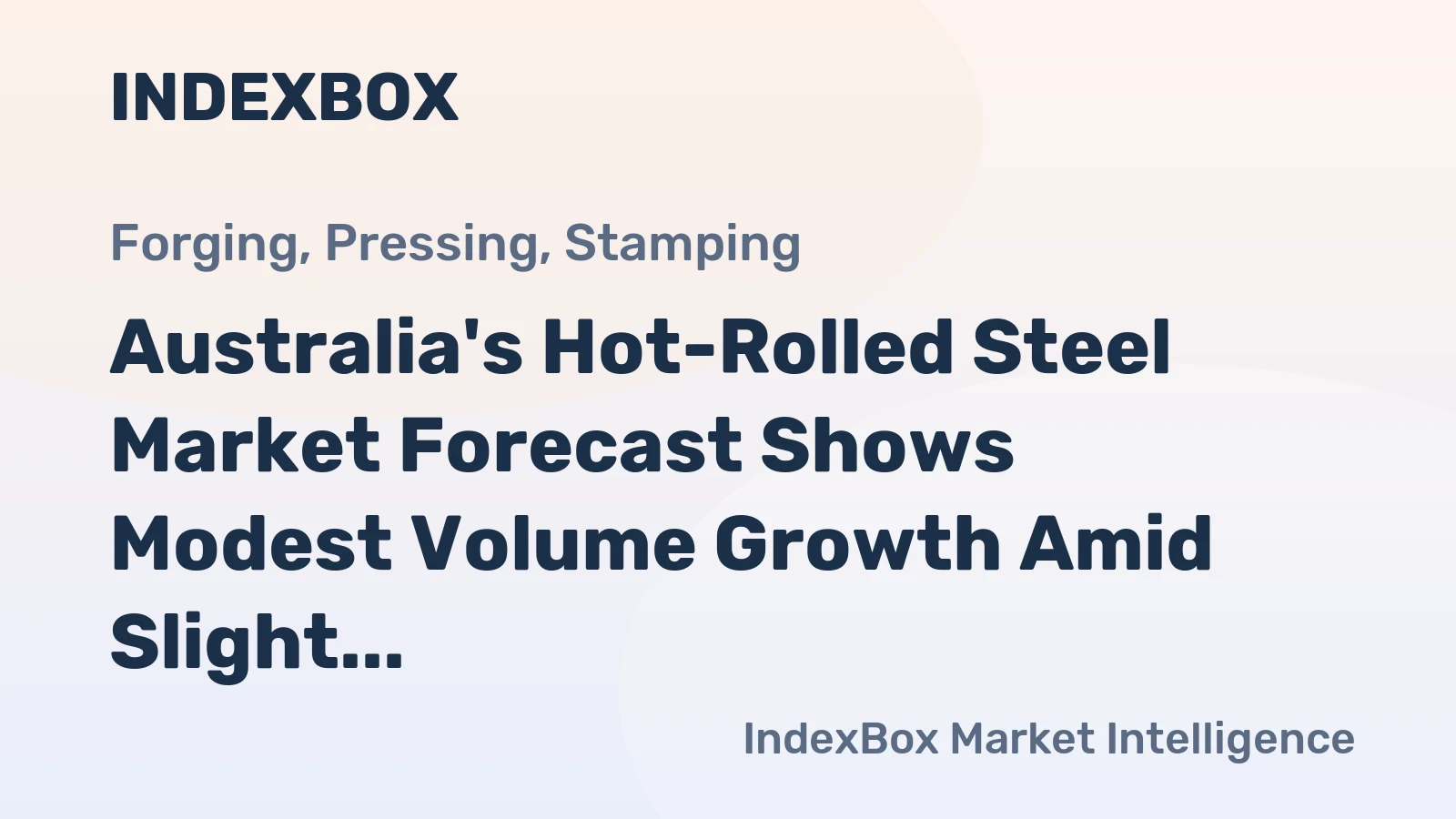Australia's Hot-Rolled Steel Market Forecast Shows Modest Volume Growth Amid Slight Value Decline