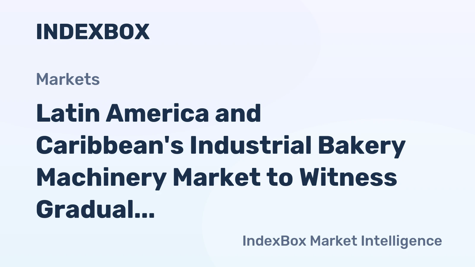 Latin America and Caribbean's Industrial Bakery Machinery Market to Witness Gradual Growth with CAGR of +0.5%