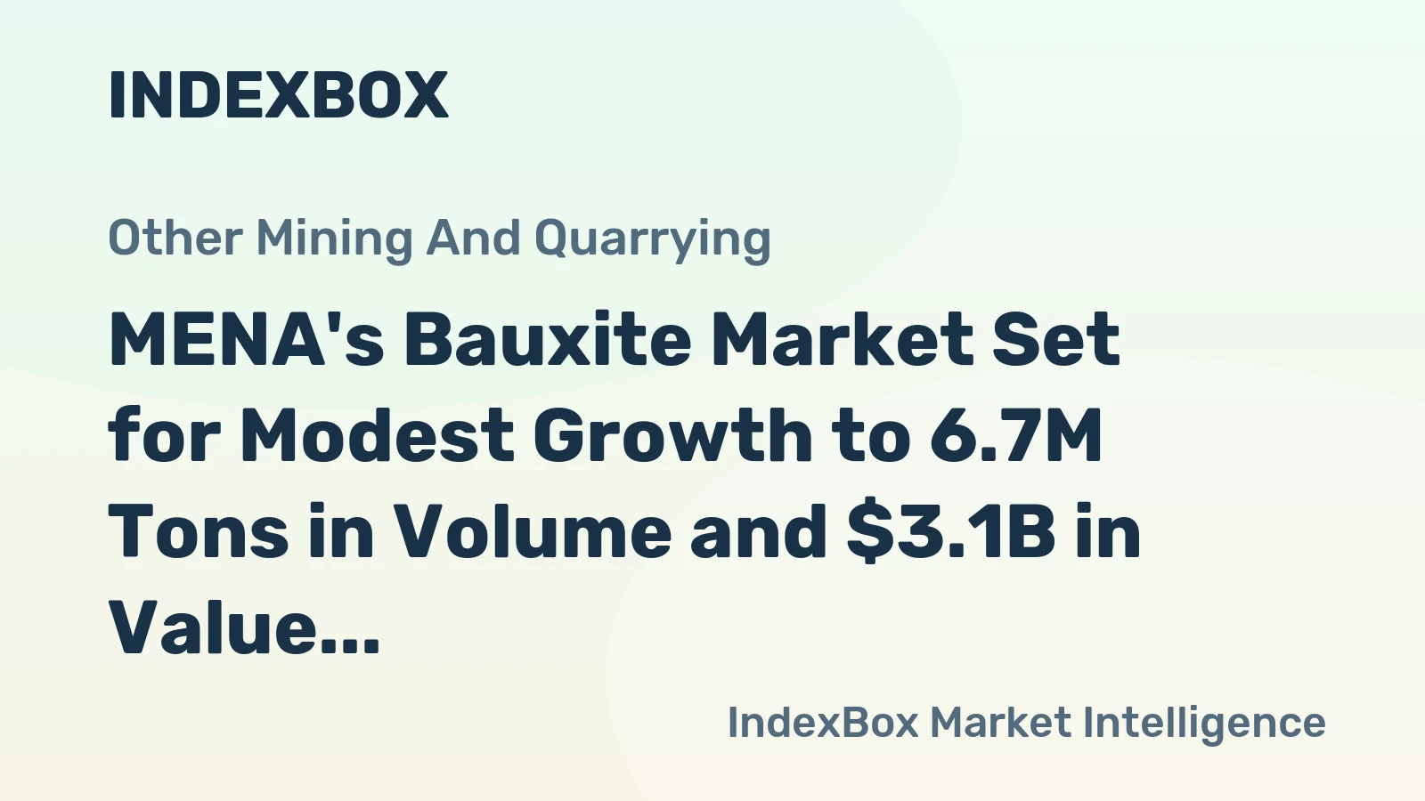 MENA's Bauxite Market Set for Modest Growth to 6.7M Tons in Volume and $3.1B in Value