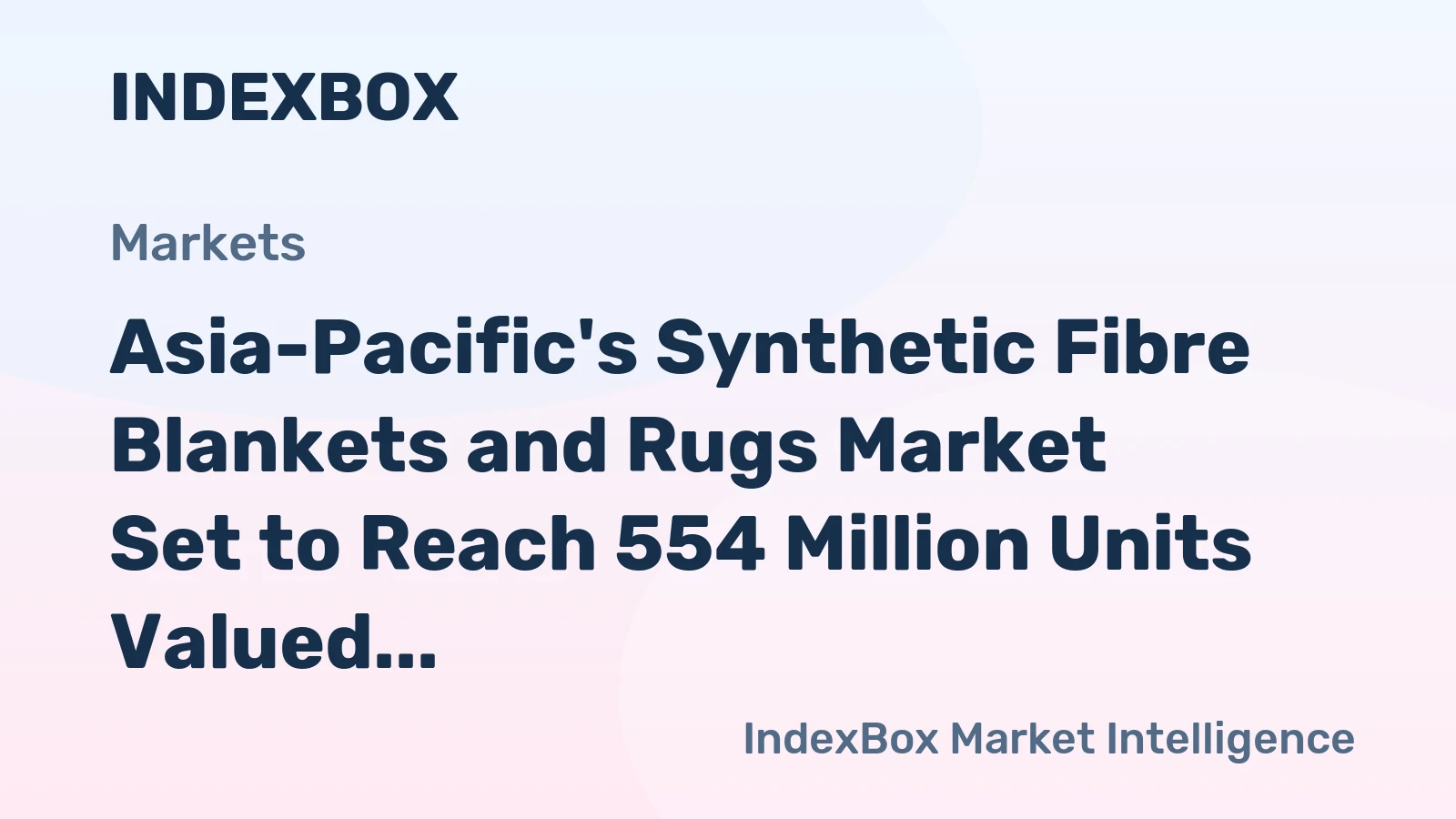 Asia-Pacific's Synthetic Fibre Blankets and Rugs Market Set to Reach 554 Million Units Valued at $3.5 Billion