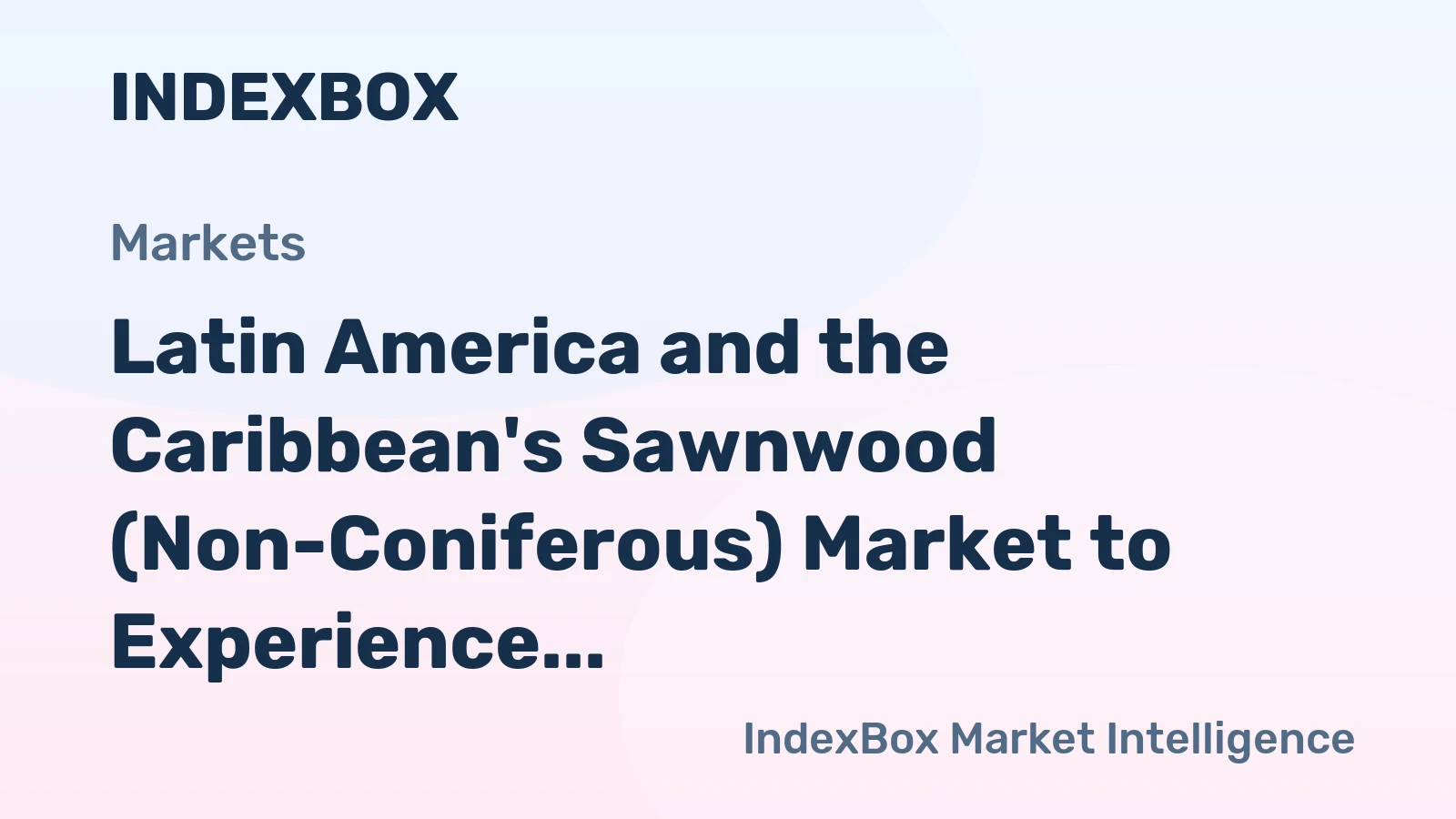 Latin America and the Caribbean's Sawnwood (Non-Coniferous) Market to Experience Modest Growth with CAGR of +0.5%