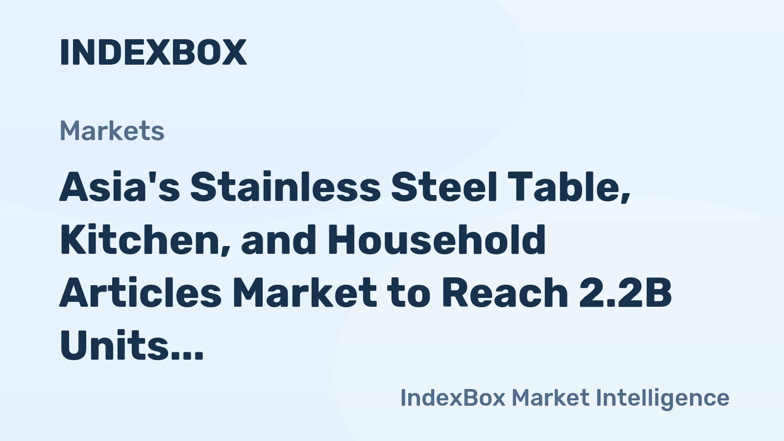 Asia's Stainless Steel Table, Kitchen, and Household Articles Market to Reach 2.2B Units & $16.6B by 2035
