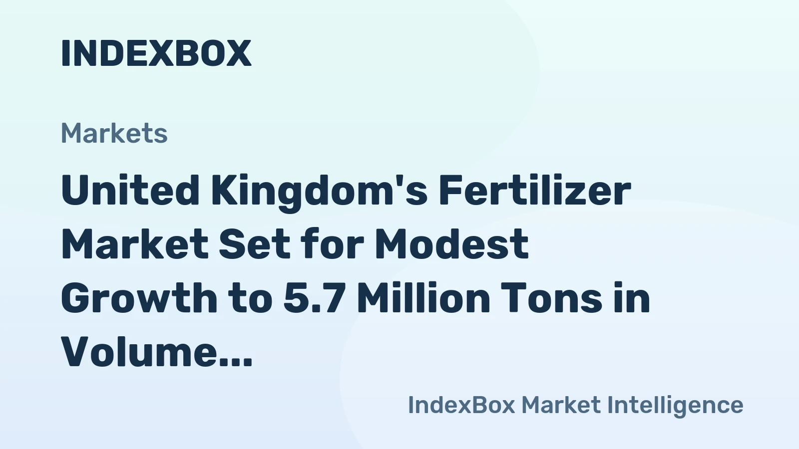 United Kingdom's Fertilizer Market Set for Modest Growth to 5.7 Million Tons in Volume and $3.6 Billion in Value