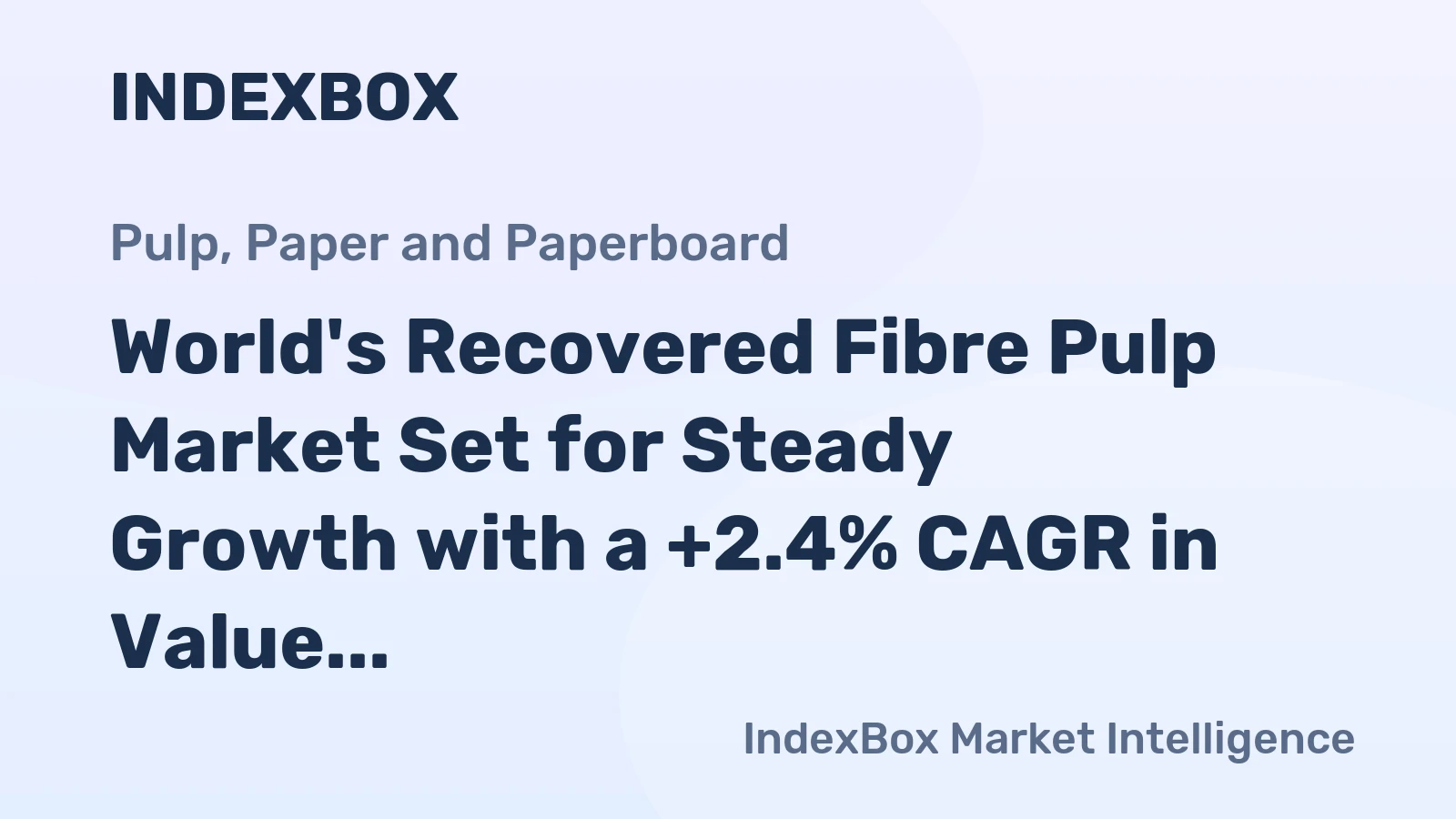 World's Recovered Fibre Pulp Market Set for Steady Growth with a +2.4% CAGR in Value