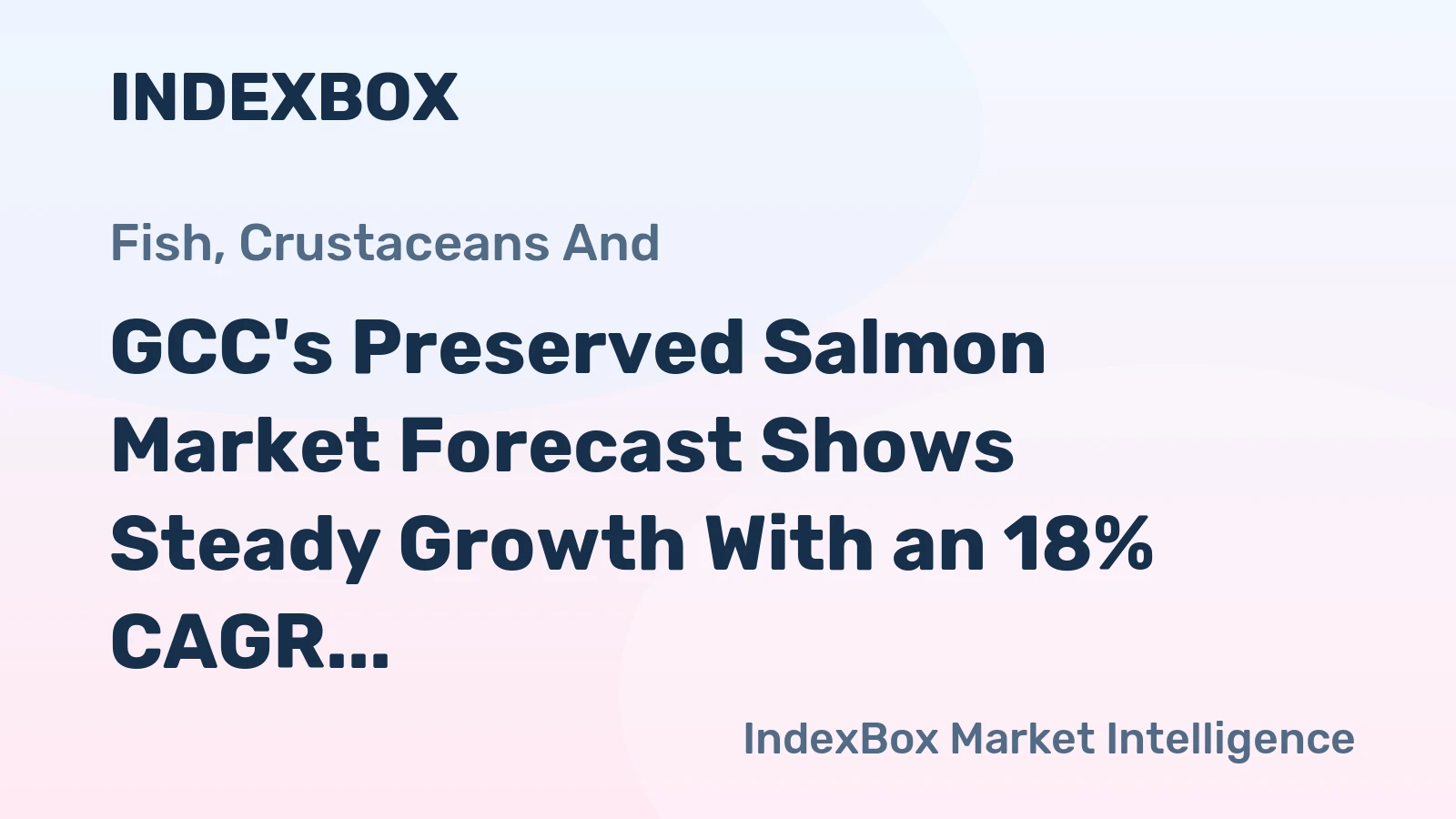 GCC's Preserved Salmon Market Forecast Shows Steady Growth With an 18% CAGR in Value