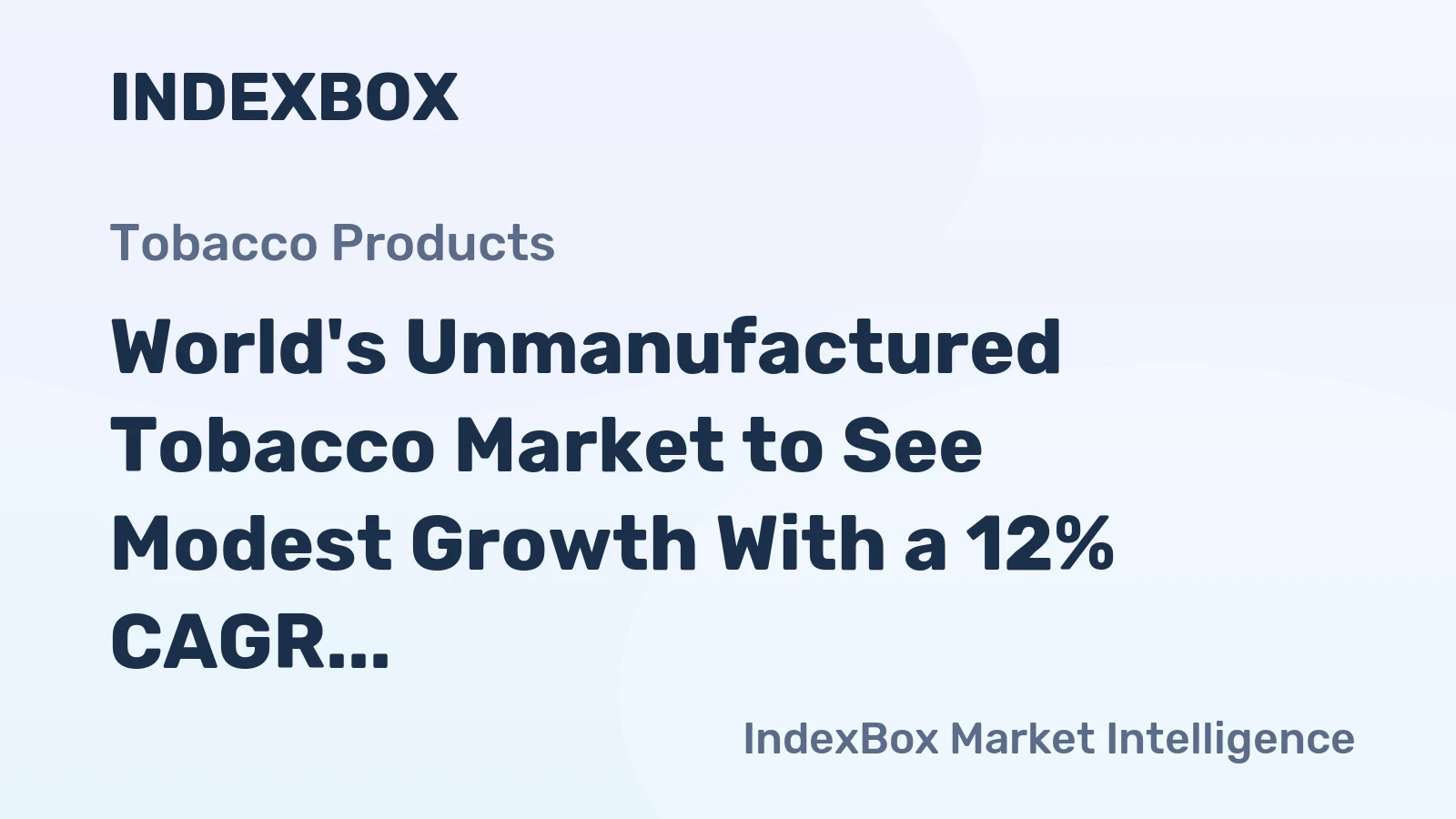 World's Unmanufactured Tobacco Market to See Modest Growth With a 12% CAGR Through 2035
