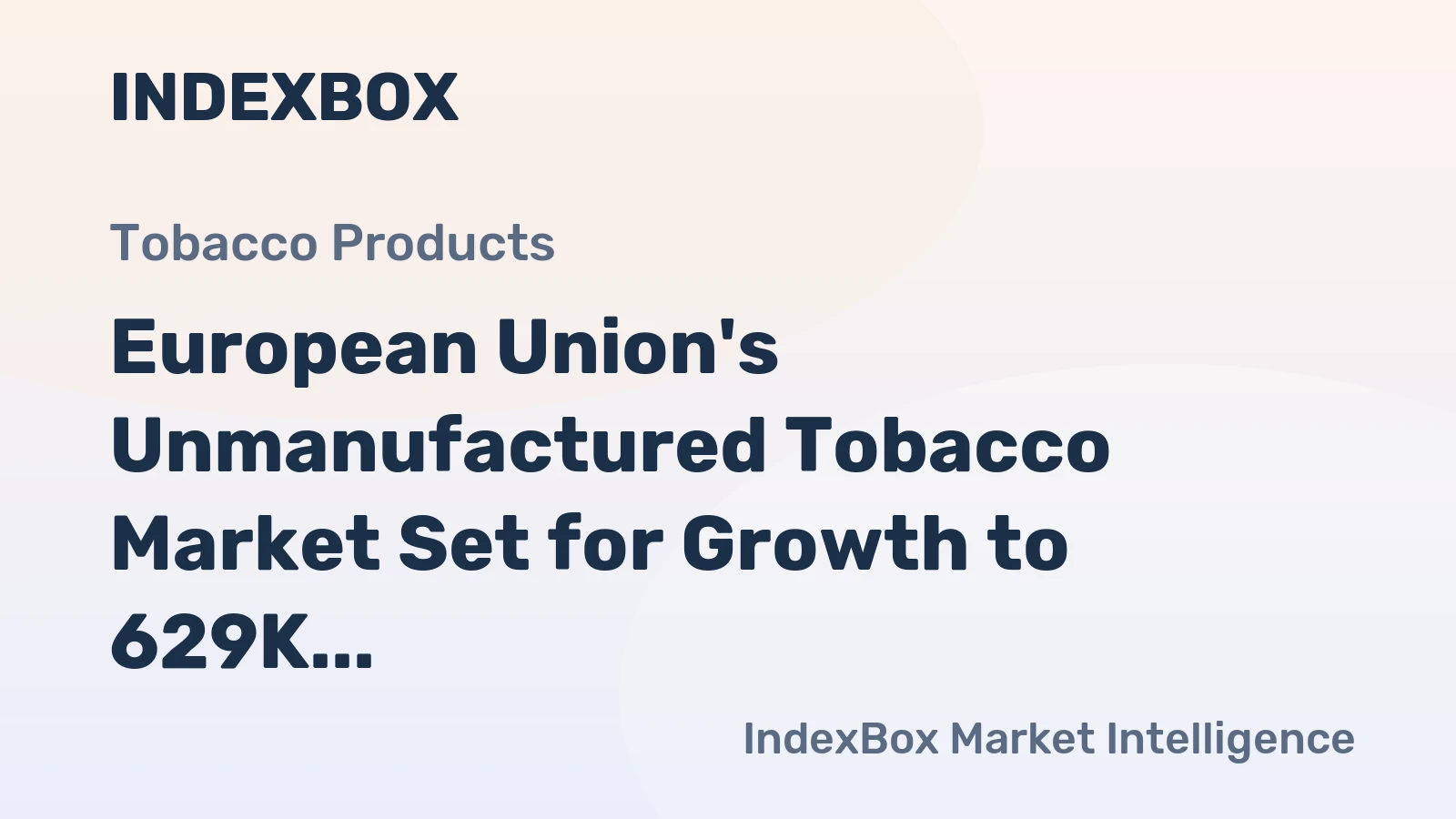 European Union's Unmanufactured Tobacco Market Set for Growth to 629K Tons and $4.2B
