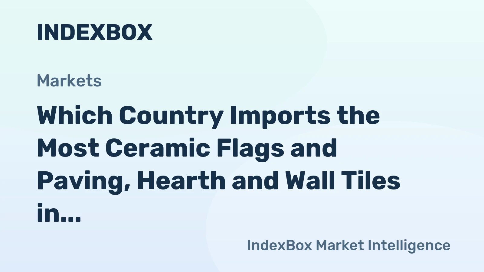 Which Country Imports the Most Ceramic Flags and Paving, Hearth and Wall Tiles in the World?