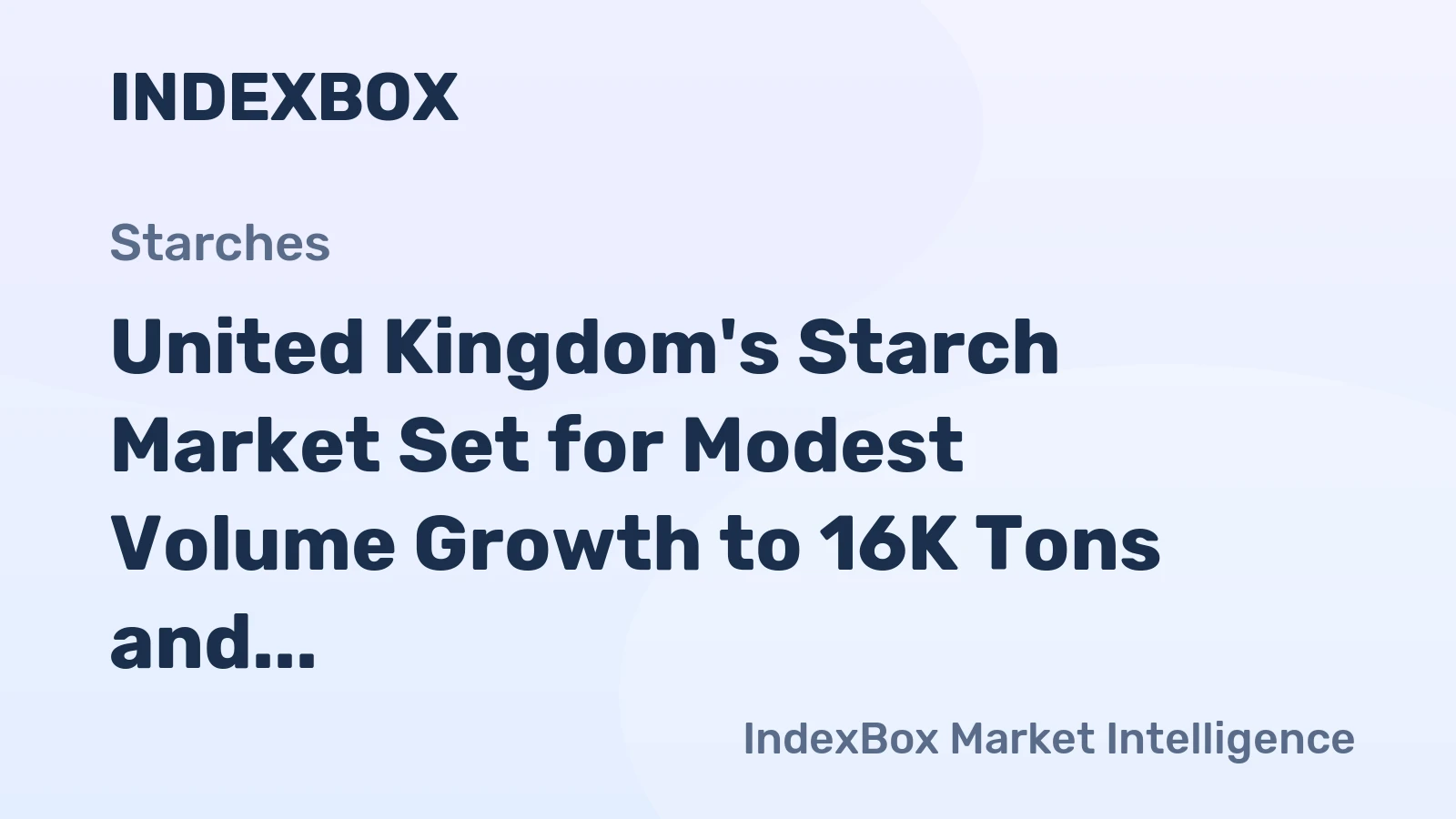 United Kingdom's Starch Market Set for Modest Volume Growth to 16K Tons and Value Increase to $22M
