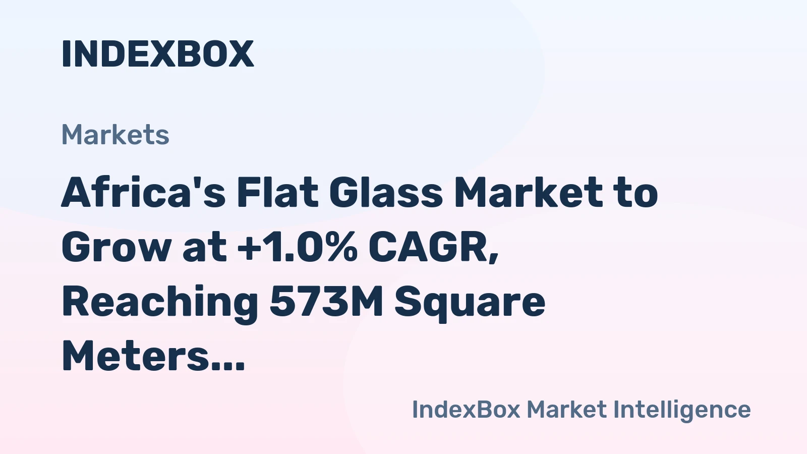 Africa's Flat Glass Market to Grow at +1.0% CAGR, Reaching 573M Square Meters by 2035