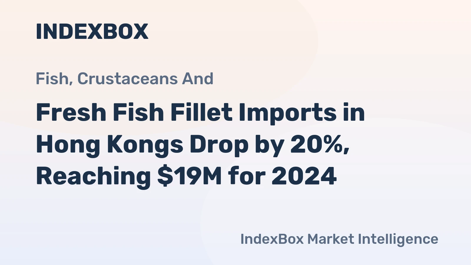 Fresh Fish Fillet Imports in Hong Kongs Drop by 20%, Reaching $19M for 2024
