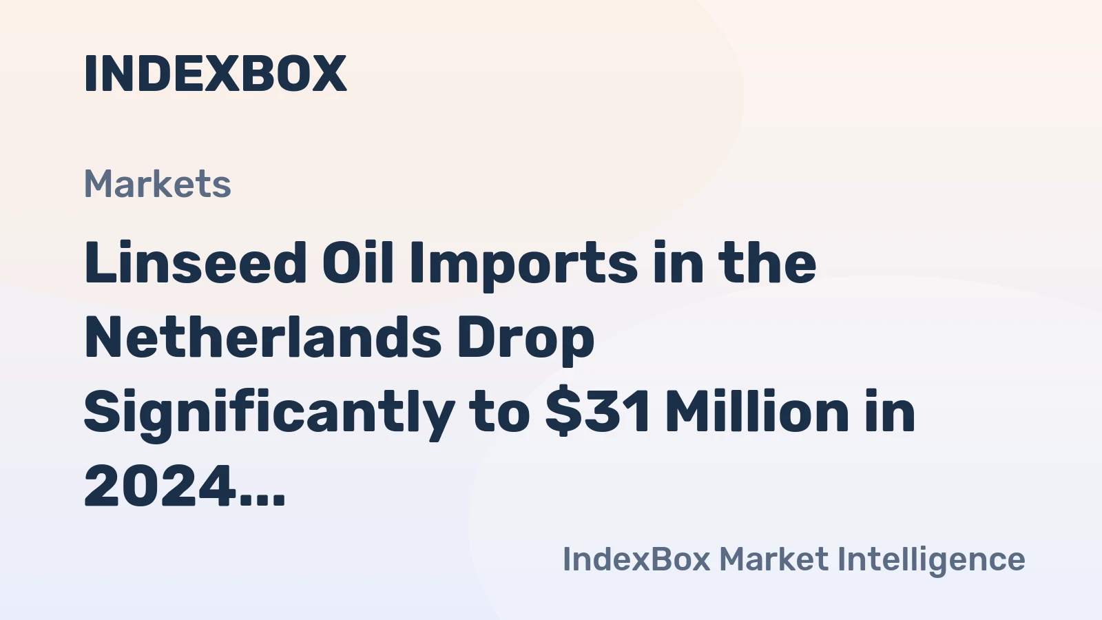 Linseed Oil Imports in the Netherlands Drop Significantly to $31 Million in 2024