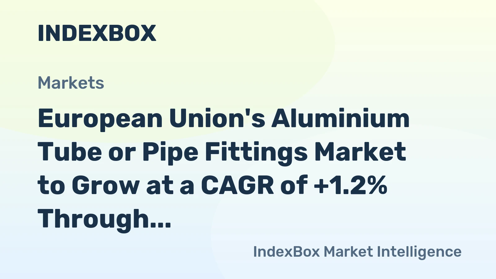 European Union's Aluminium Tube or Pipe Fittings Market to Grow at a CAGR of +1.2% Through 2035