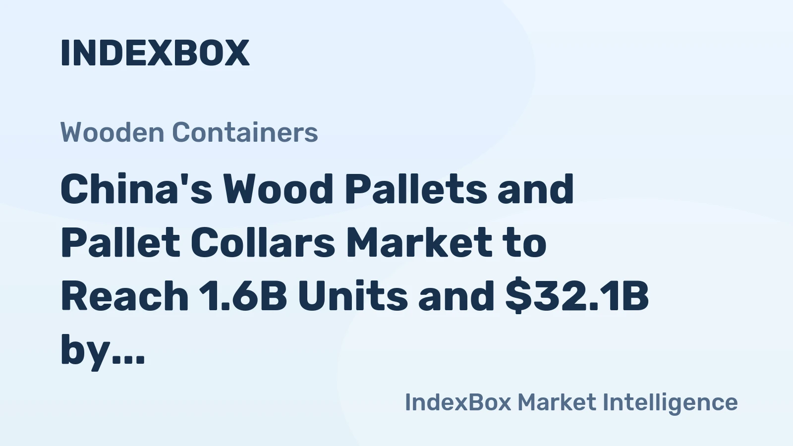 China's Wood Pallets and Pallet Collars Market to Reach 1.6B Units and $32.1B by 2035, Fueled by Increasing Demand