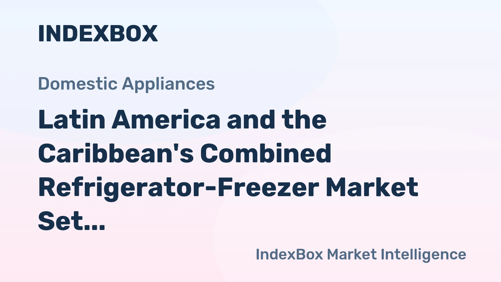 Latin America and the Caribbean's Combined Refrigerator-Freezer Market Set for Modest Growth to 16 Million Units and $5.5 Billion