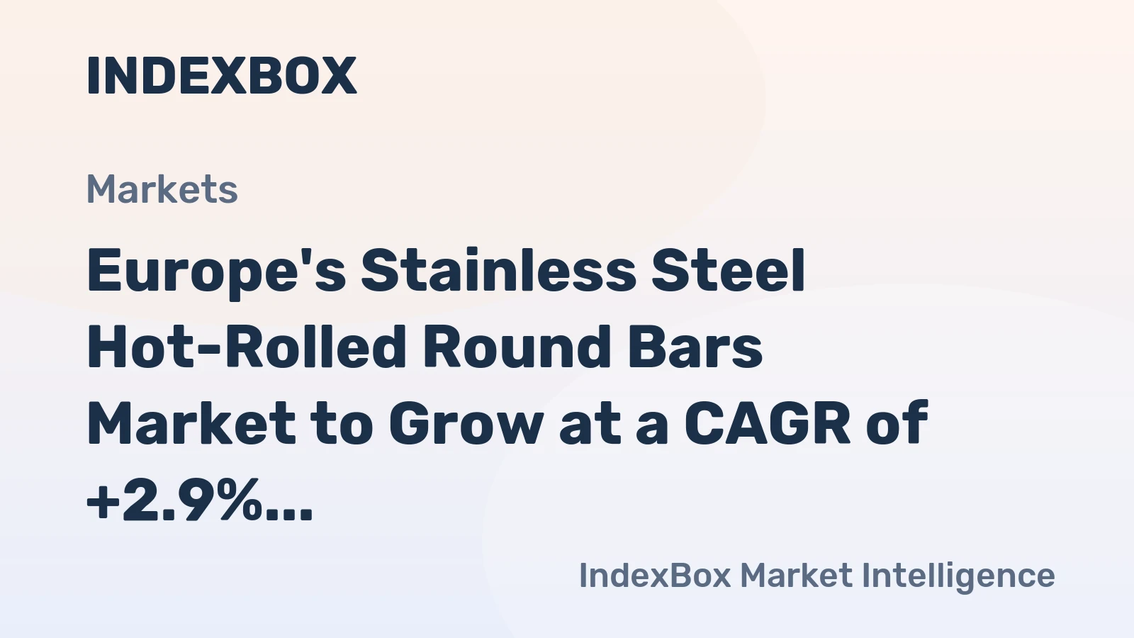 Europe's Stainless Steel Hot-Rolled Round Bars Market to Grow at a CAGR of +2.9% Due to Rising Demand
