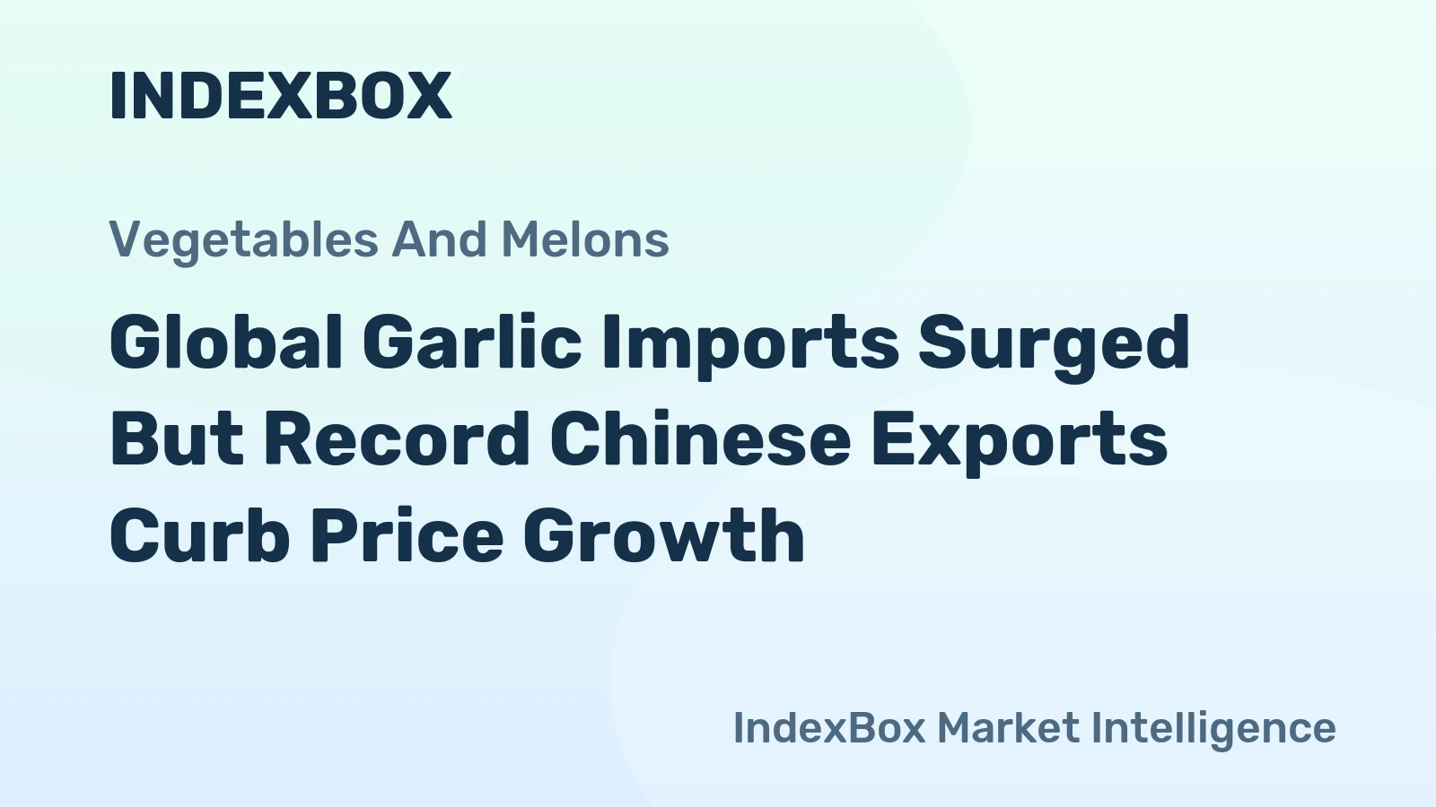 Global Garlic Imports Surged But Record Chinese Exports Curb Price Growth