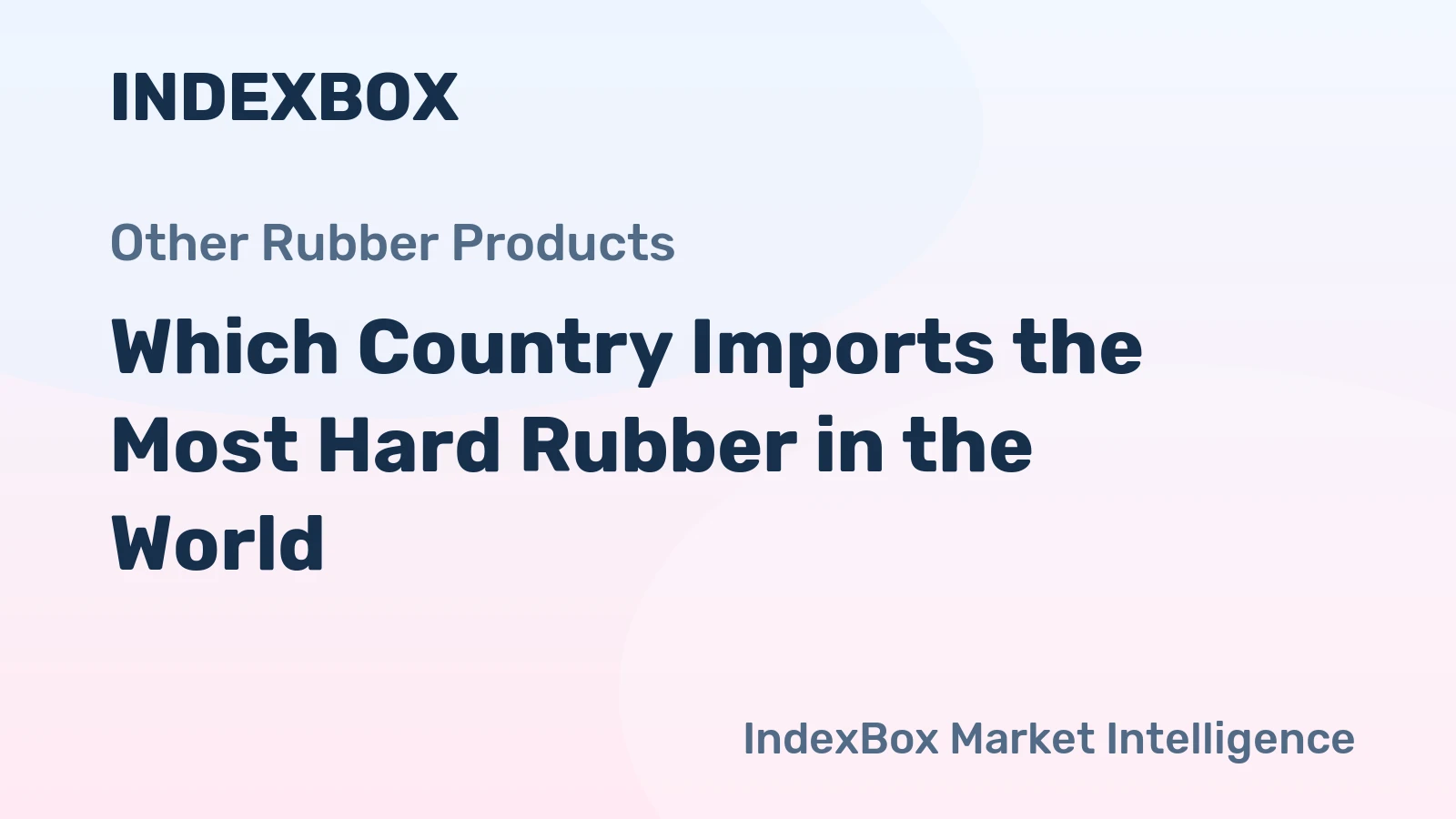 Which Country Imports the Most Hard Rubber in the World?