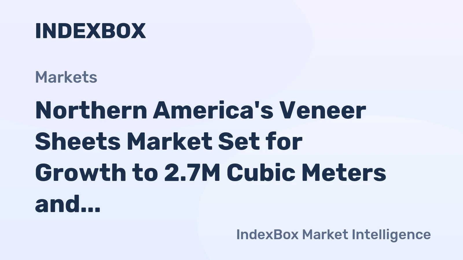 Northern America's Veneer Sheets Market Set for Growth to 2.7M Cubic Meters and $3.6B