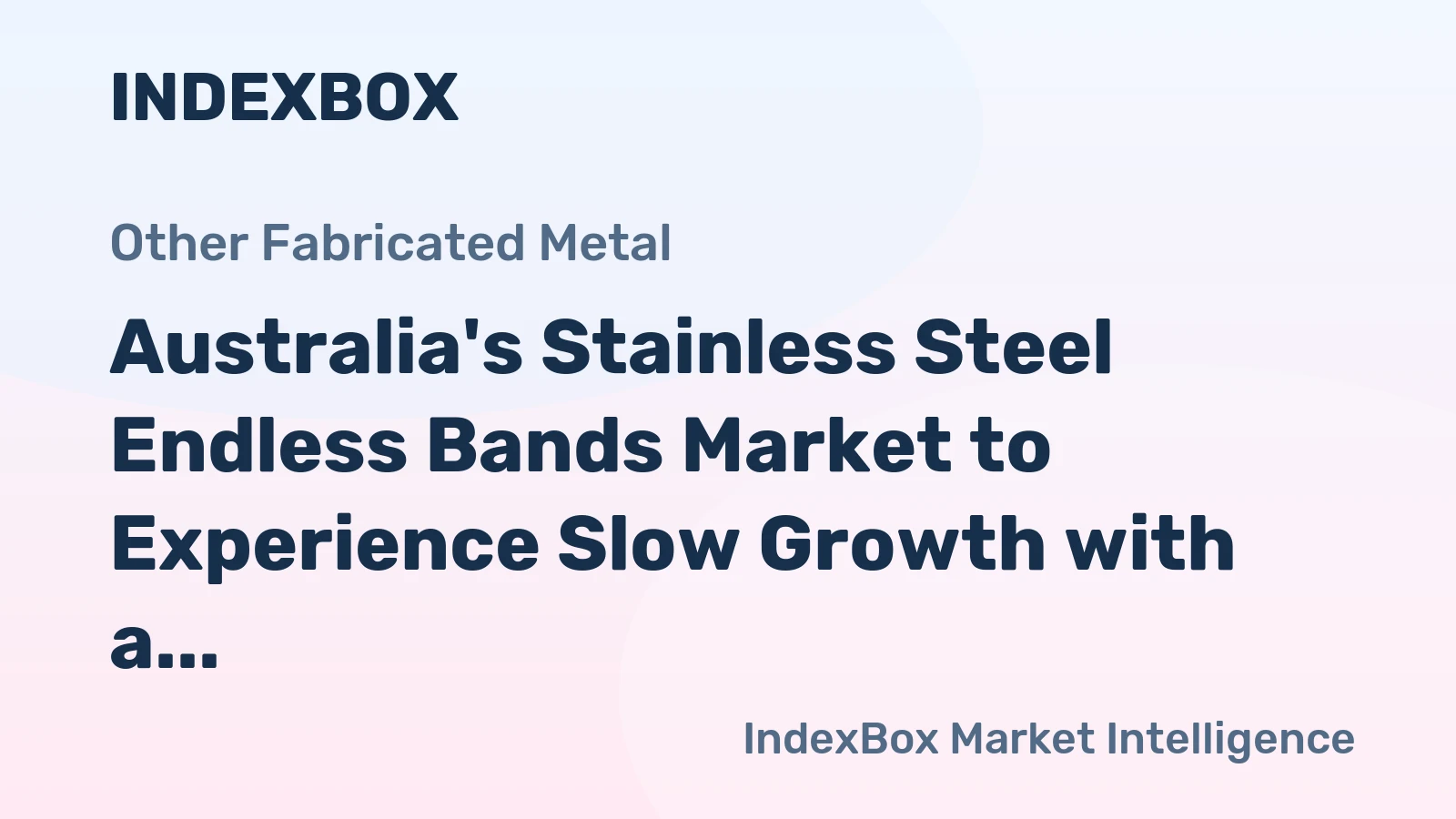 Australia's Stainless Steel Endless Bands Market to Experience Slow Growth with a CAGR of +0.2%