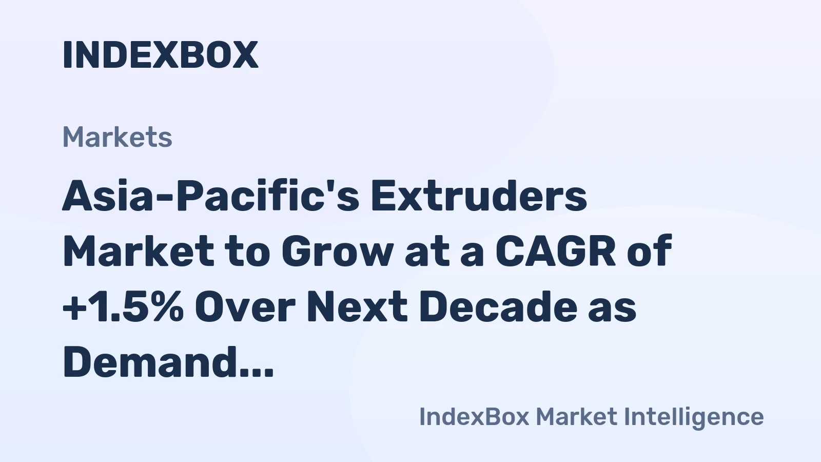 Asia-Pacific's Extruders Market to Grow at a CAGR of +1.5% Over Next Decade as Demand for Rubber and Plastics Processing Increases