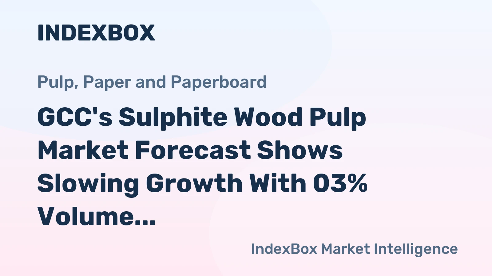 GCC's Sulphite Wood Pulp Market Forecast Shows Slowing Growth With 03% Volume CAGR