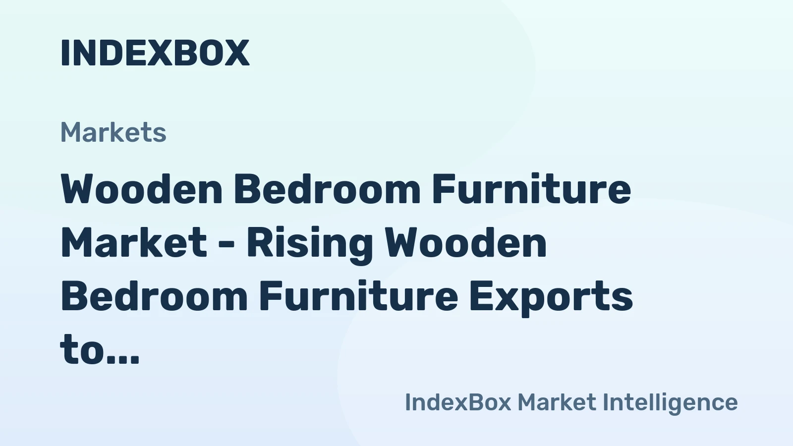 Wooden Bedroom Furniture Market - Rising Wooden Bedroom Furniture Exports to the U.S. and Switzerland Support EU Manufacturers