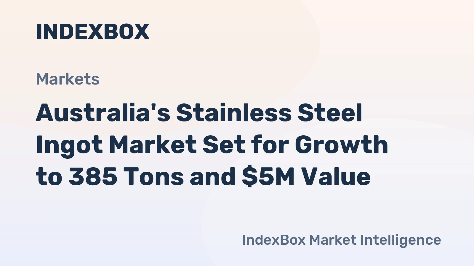 Australia's Stainless Steel Ingot Market Set for Growth to 385 Tons and $5M Value
