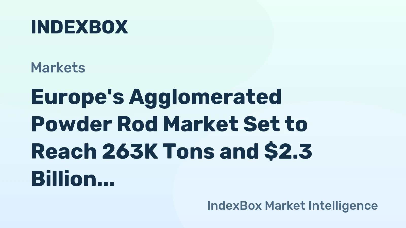 Europe's Agglomerated Powder Rod Market Set to Reach 263K Tons and $2.3 Billion