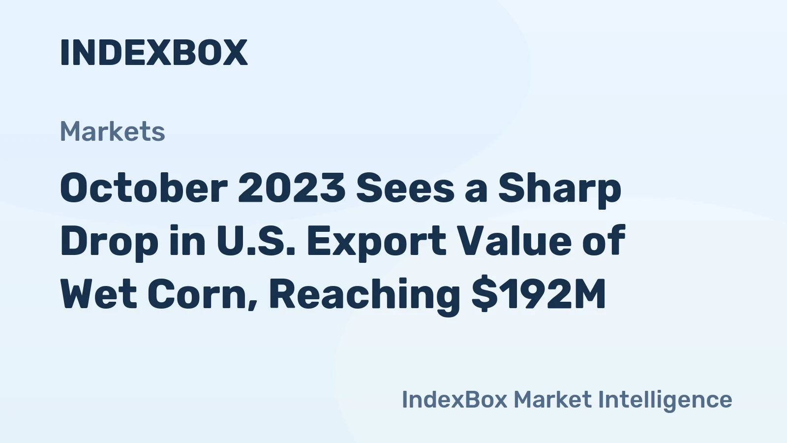 October 2023 Sees a Sharp Drop in U.S. Export Value of Wet Corn, Reaching $192M