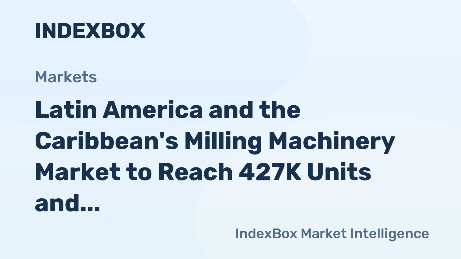 Latin America and the Caribbean's Milling Machinery Market to Reach 427K Units and $1.9B by 2035