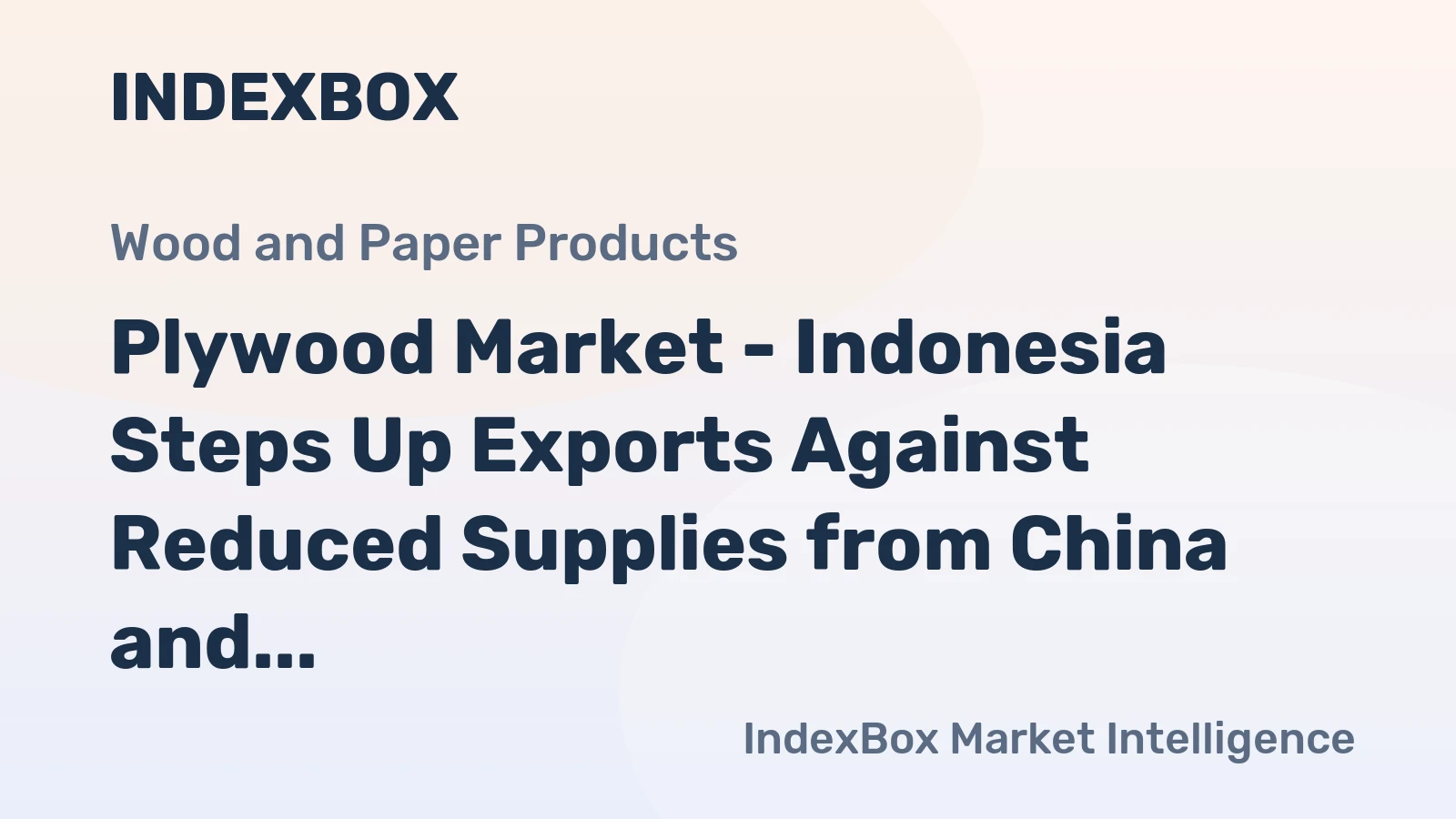 Plywood Market - Indonesia Steps Up Exports Against Reduced Supplies from China and Malaysia