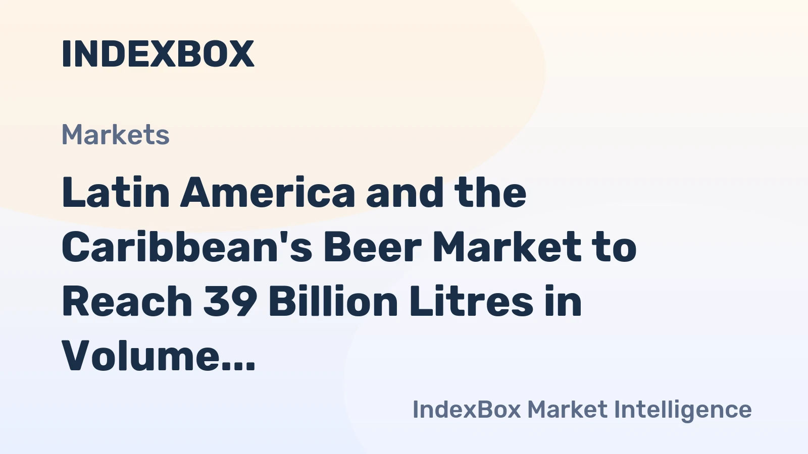 Latin America and the Caribbean's Beer Market to Reach 39 Billion Litres in Volume and $38.5 Billion in Value