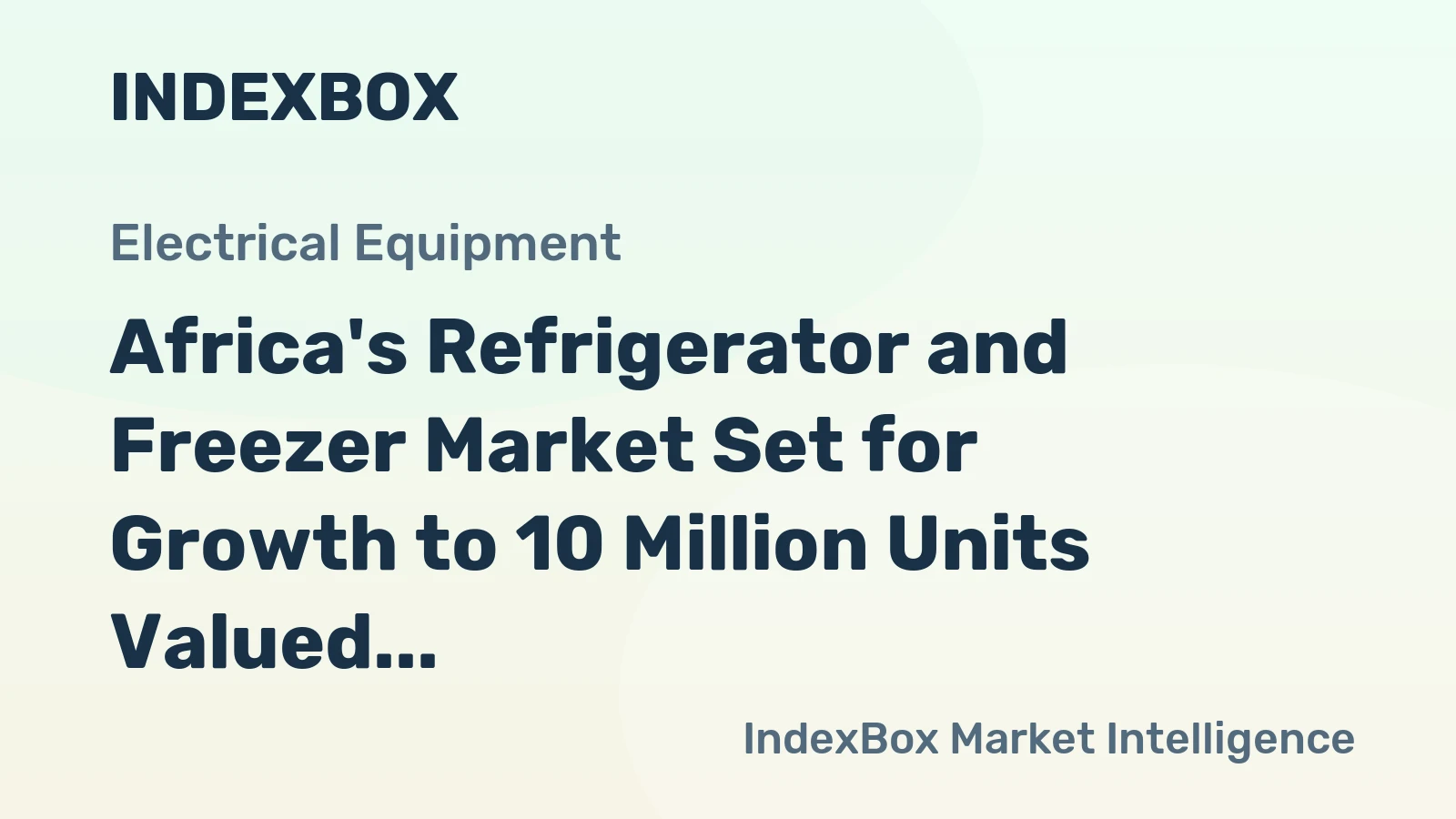 Africa's Refrigerator and Freezer Market Set for Growth to 10 Million Units Valued at $2.3 Billion