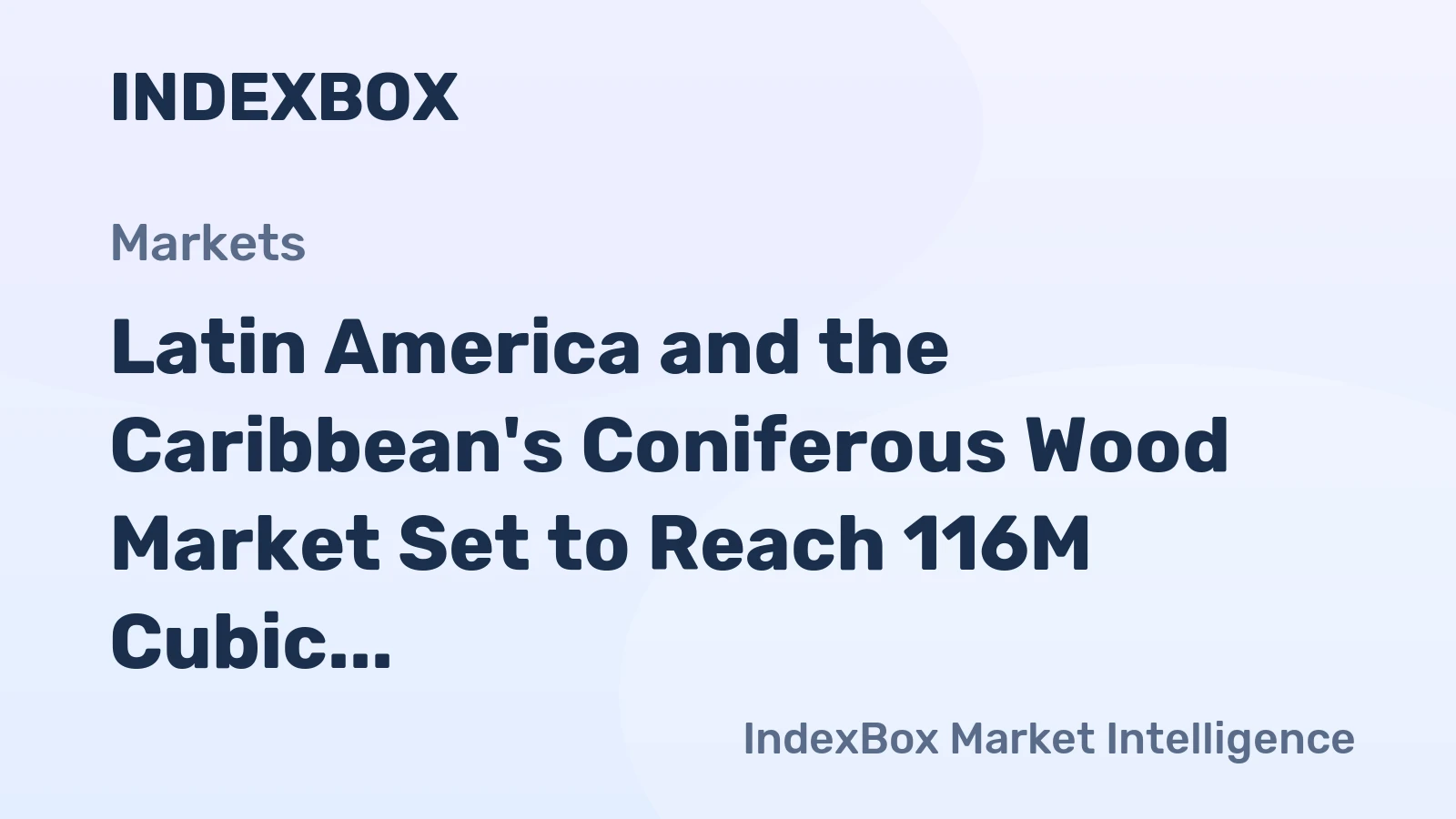 Latin America and the Caribbean's Coniferous Wood Market Set to Reach 116M Cubic Meters and $8.5B by 2035