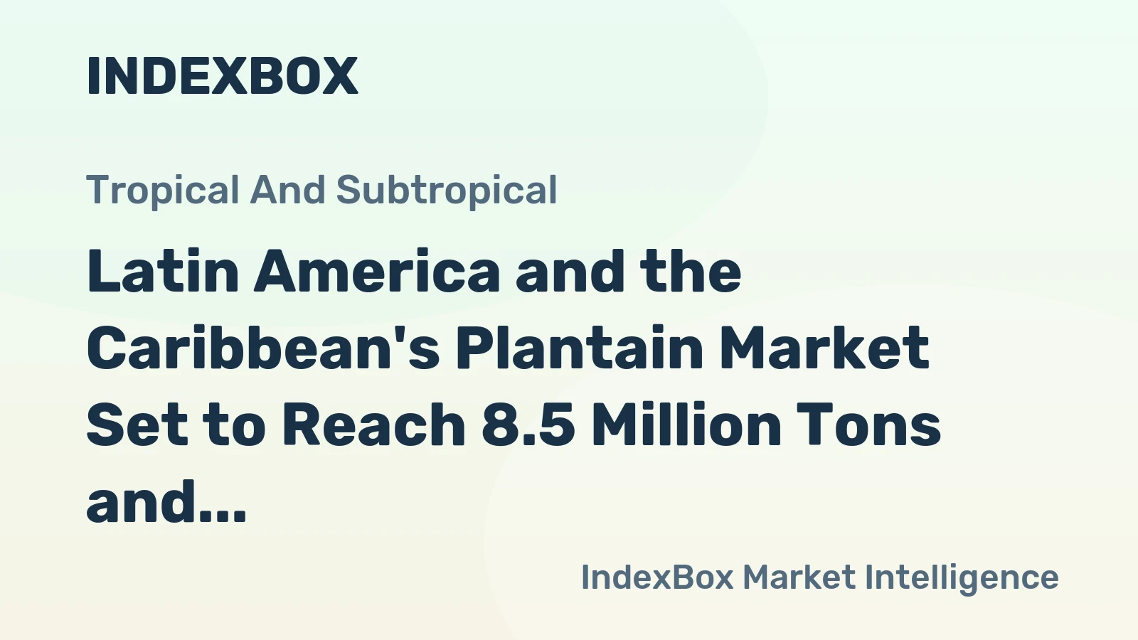 Latin America and the Caribbean's Plantain Market Set to Reach 8.5 Million Tons and $7.9 Billion