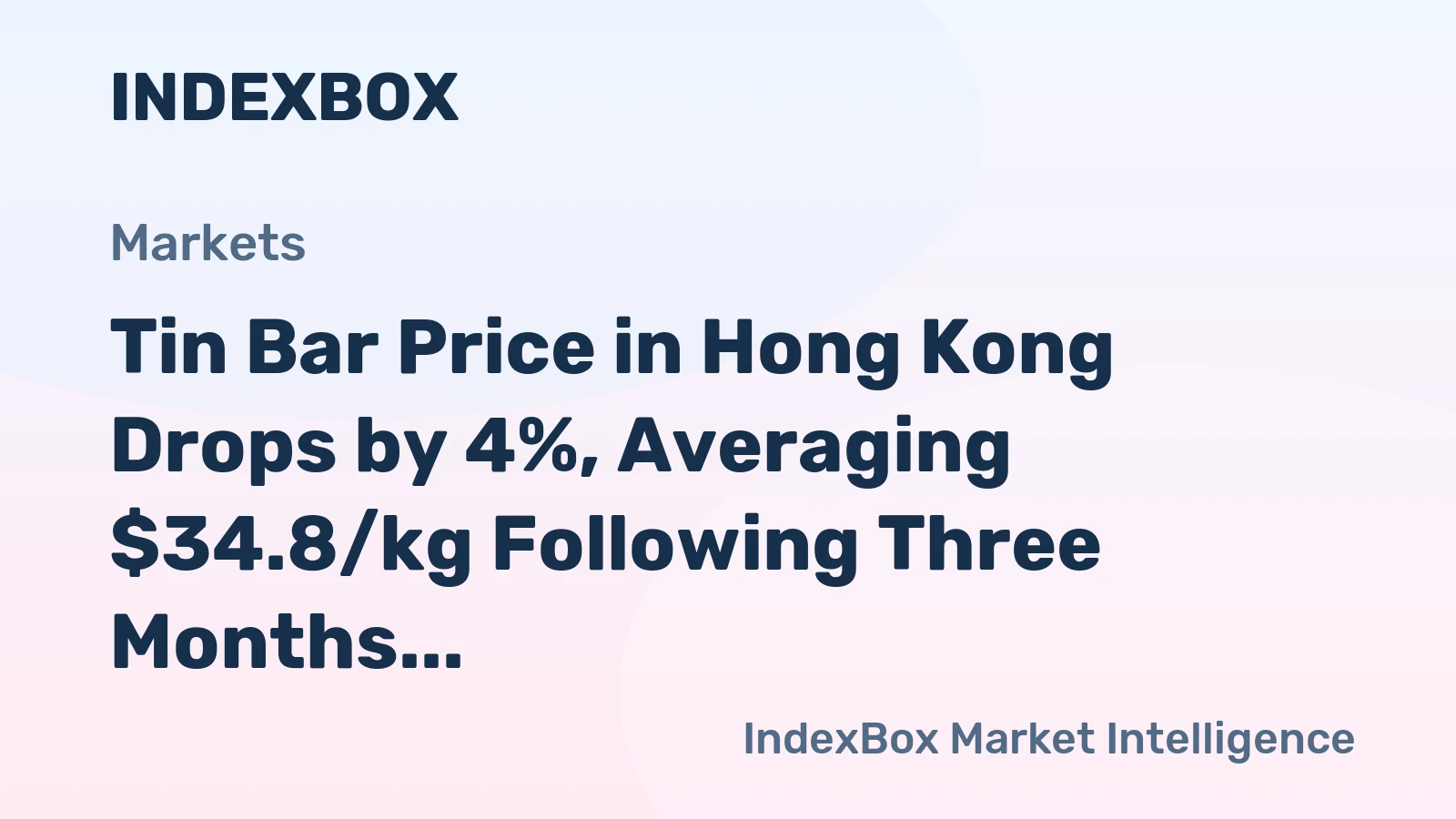 Tin Bar Price in Hong Kong Drops by 4%, Averaging $34.8/kg Following Three Months of Decline.