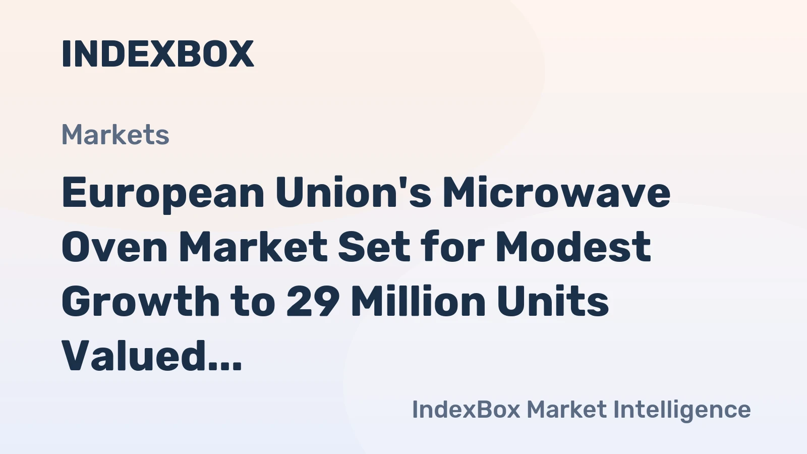 European Union's Microwave Oven Market Set for Modest Growth to 29 Million Units Valued at $3.1 Billion