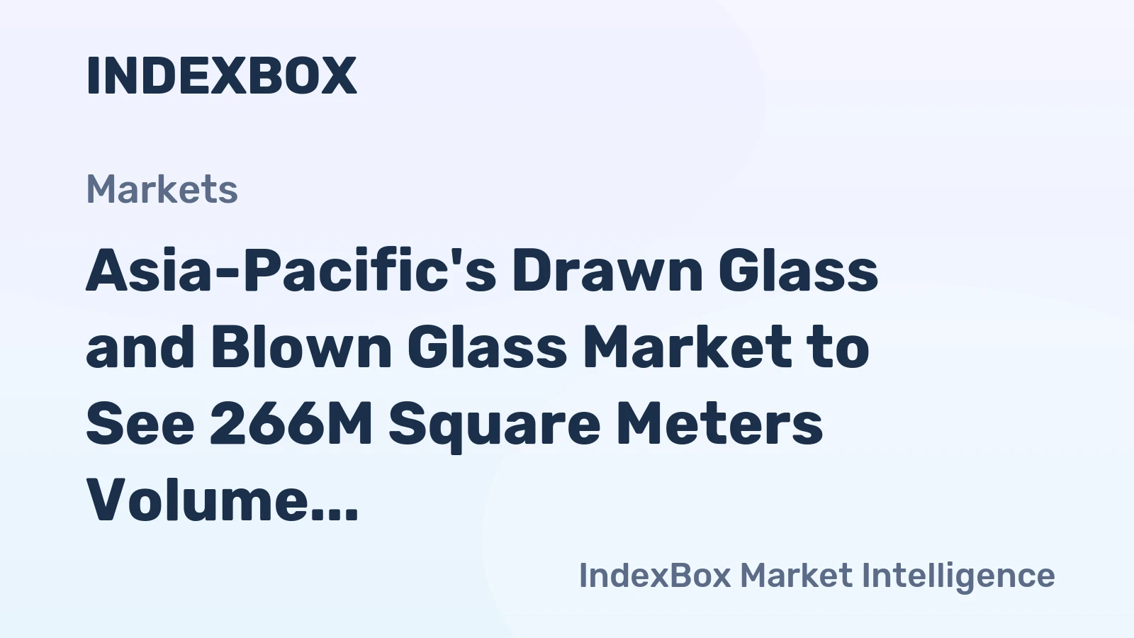 Asia-Pacific's Drawn Glass and Blown Glass Market to See 266M Square Meters Volume and $8.7B Value by 2035