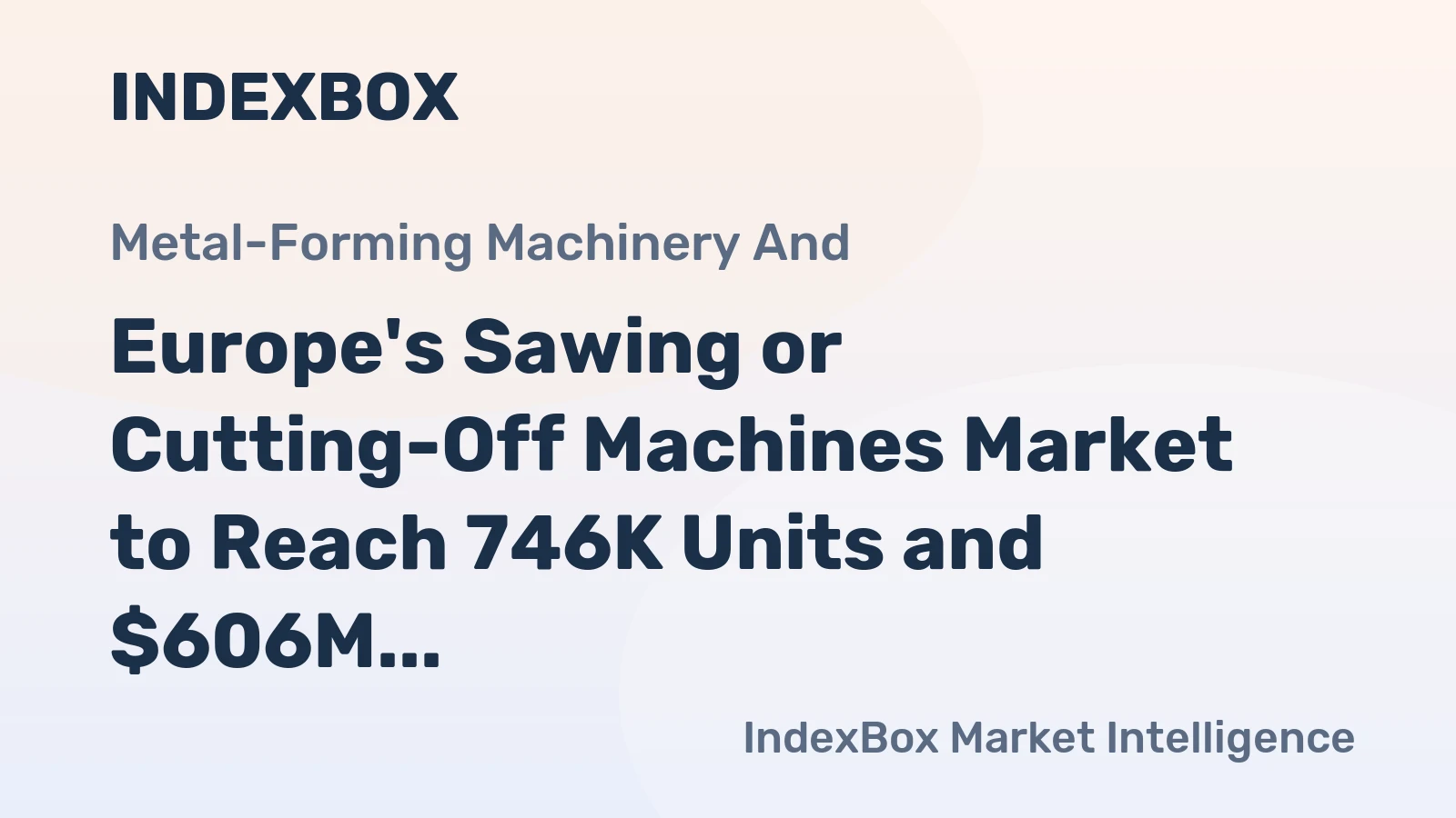 Europe's Sawing or Cutting-Off Machines Market to Reach 746K Units and $606M by 2035