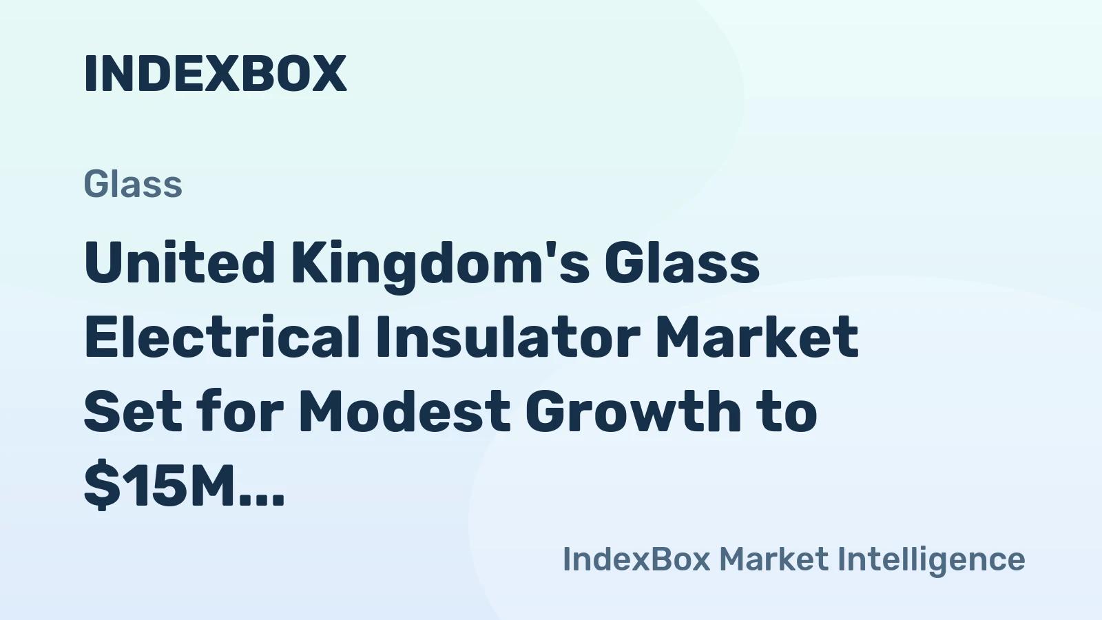 United Kingdom's Glass Electrical Insulator Market Set for Modest Growth to $15M and 3.3M Units