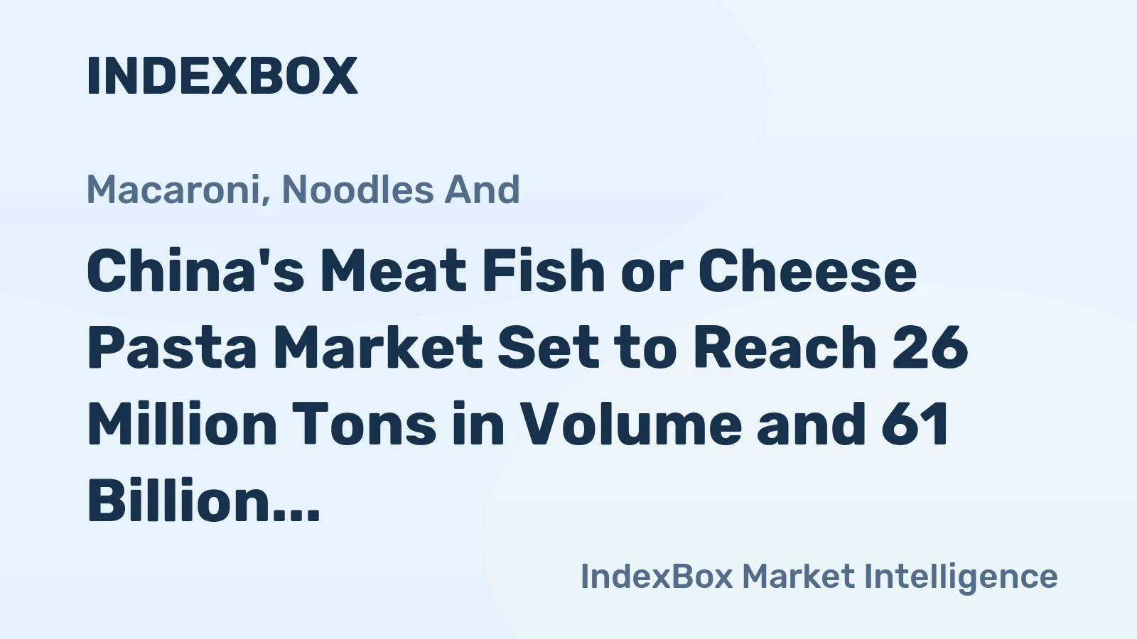China's Meat Fish or Cheese Pasta Market Set to Reach 26 Million Tons in Volume and 61 Billion in Value