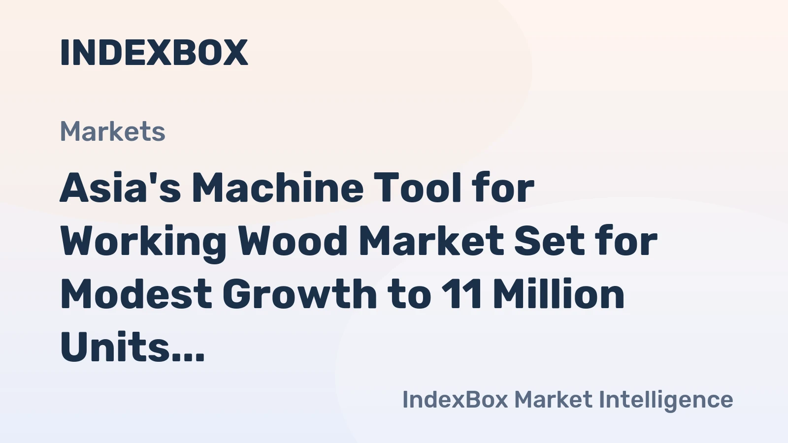 Asia's Machine Tool for Working Wood Market Set for Modest Growth to 11 Million Units and $12.2 Billion in Value