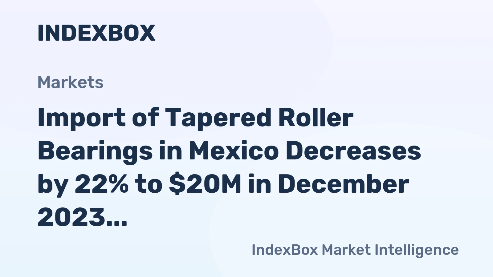 Import of Tapered Roller Bearings in Mexico Decreases by 22% to $20M in December 2023