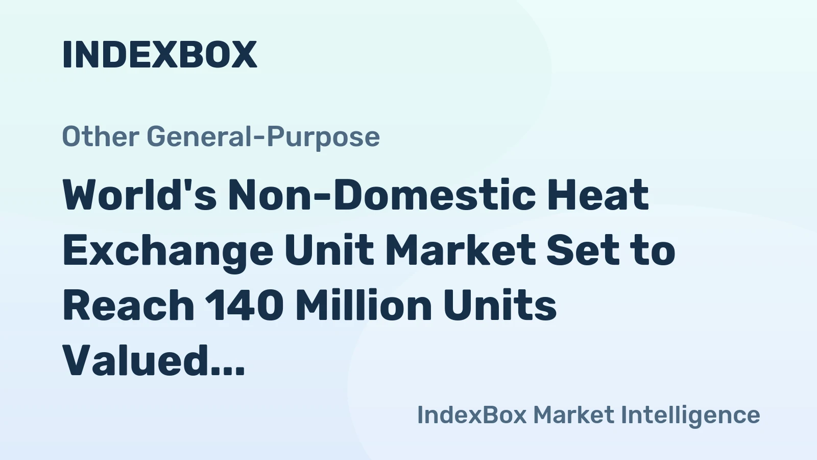 World's Non-Domestic Heat Exchange Unit Market Set to Reach 140 Million Units Valued at $122 Billion