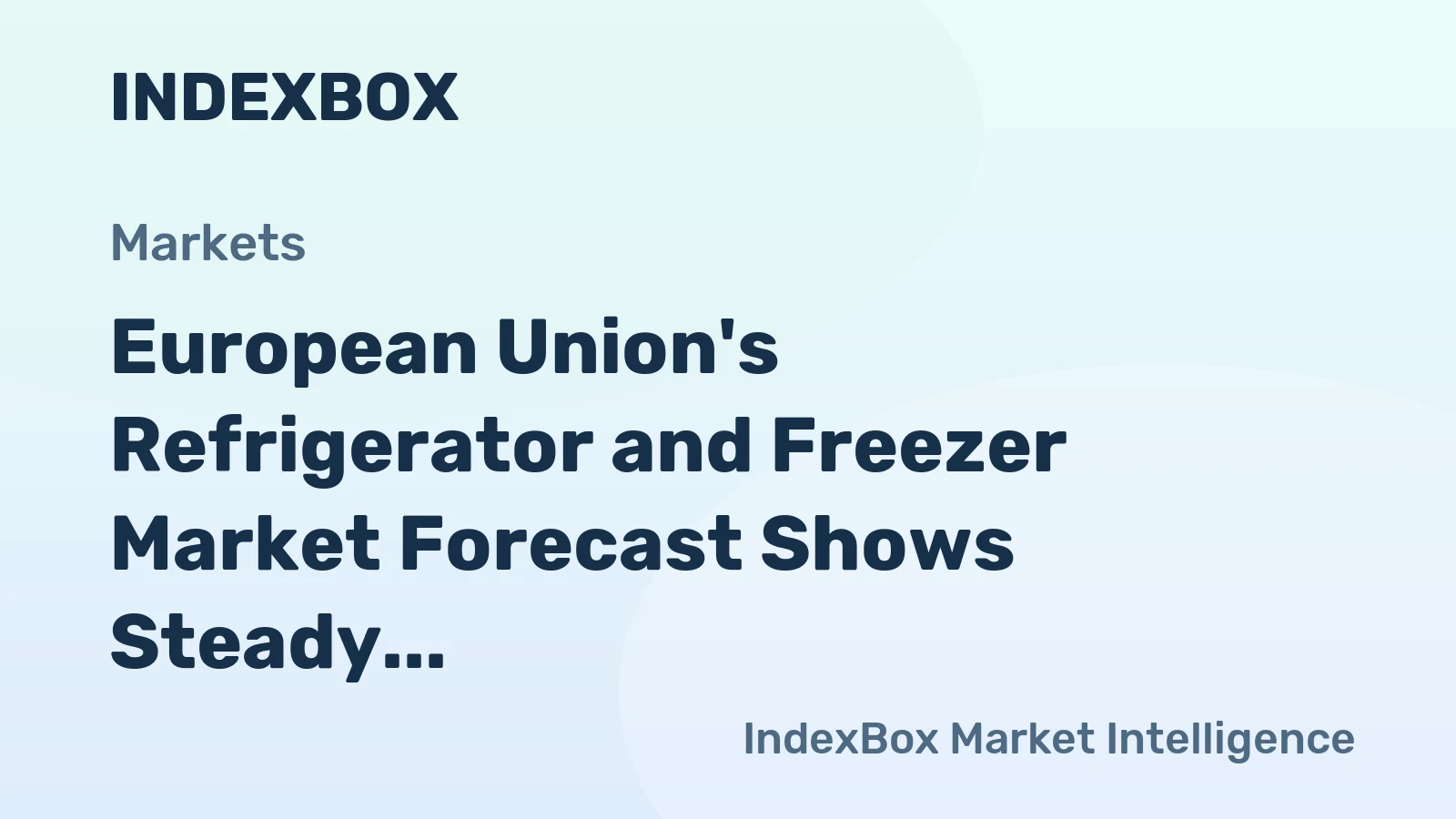 European Union's Refrigerator and Freezer Market Forecast Shows Steady Growth With 1.3% CAGR in Value
