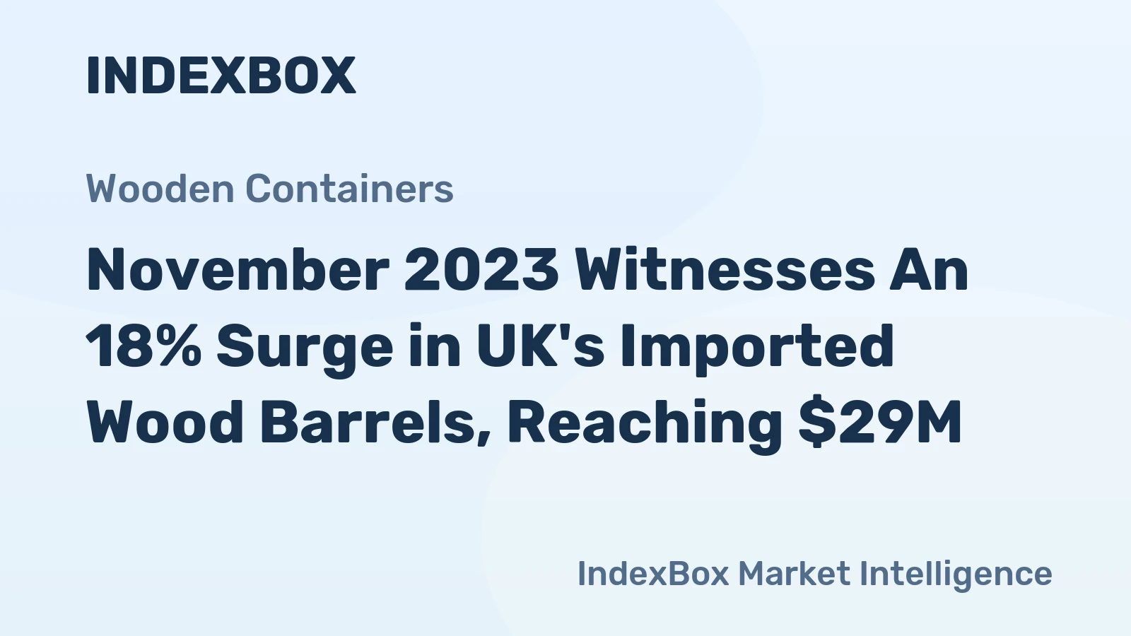 November 2023 Witnesses An 18% Surge in UK's Imported Wood Barrels, Reaching $29M.